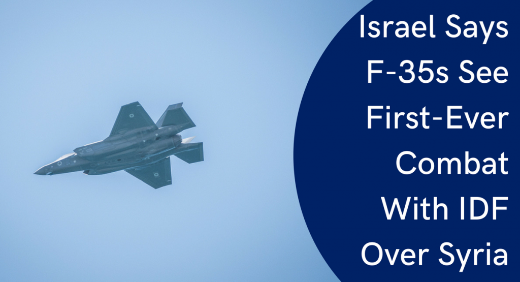 Israel Says F-35s See First-Ever Combat With IDF Over Syria ...